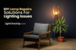 DIY Lamp Repairs Guide-Top 10 Solutions To Lighting Problems