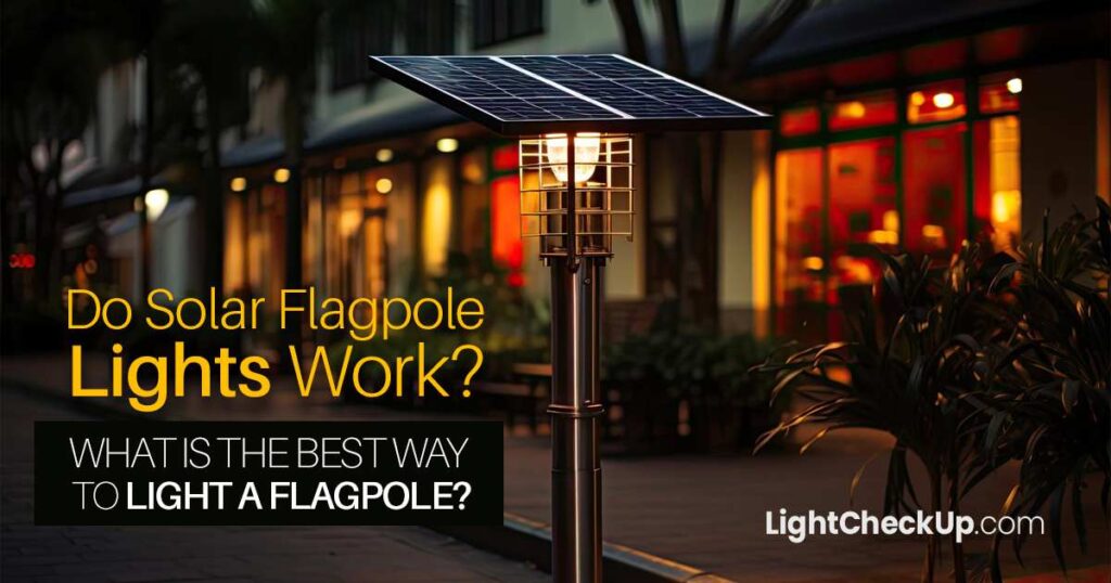 Do Solar Flagpole Lights Work? What Is The Best Way To Light A Flagpole?