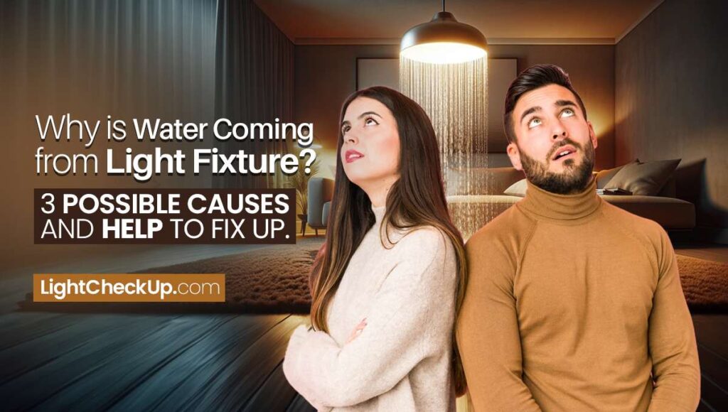 Why Is Water Coming From Light Fixture? 3 Possible Causes And Help
