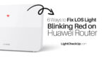 LOS Means In WiFi: 6 Ways To Fix LOS Light Blinking Red On Huawei Router