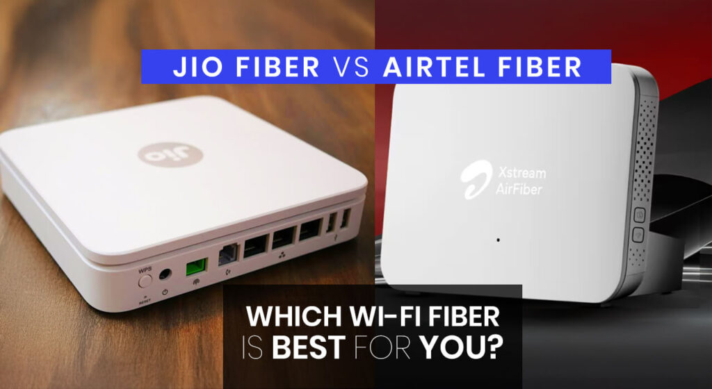 Jio Fiber Vs Airtel Fiber: Which Wi-Fi Fiber Is Best For You?